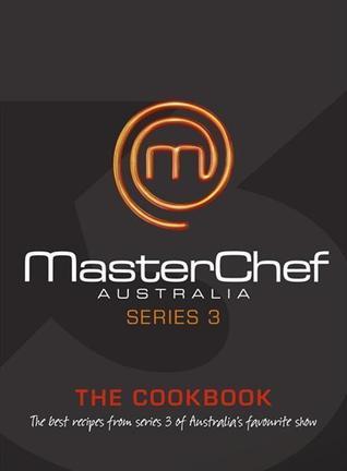 MasterChef Australia Series 3 The Cookbook by MasterChef | Goodreads