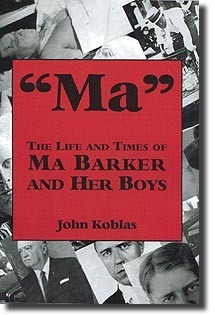 Ma The Life and Times of Ma Barker and Her Boys by John J. Koblas ...