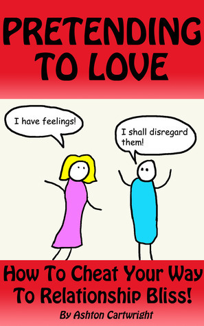 Pretending to Love: How to Cheat Your Way to Relationship Bliss! by ...