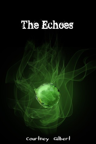 The Echoes (The Echoes, #1) by Courtney Gilbert | Goodreads