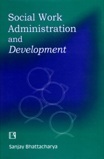 Social Work Administration and Development by Sanjay Bhattacharya ...