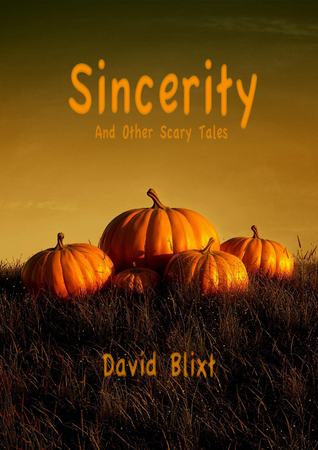 Sincerity and Other Scary Tales by David Blixt | Goodreads