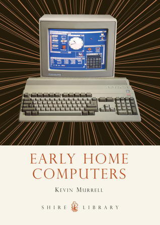 Early Home Computers (Shire Library) by Kevin Murrell | Goodreads