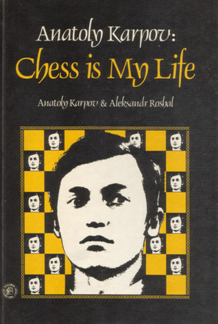 Anatoly Karpov: Chess Is My Life by Anatoly Karpov | Goodreads