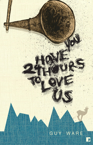You Have 24 Hours to Love Us by Guy Ware | Goodreads