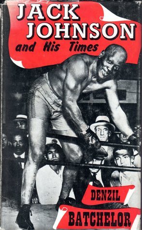 Jack Johnson And His Times by Denzil Batchelor | Goodreads