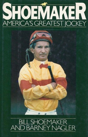 Shoemaker: America's Greatest Jockey by Bill Shoemaker | Goodreads