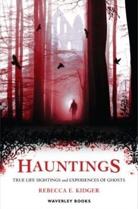 Hauntings: True Life Sightings and Experiences of Ghosts by Rebecca E ...