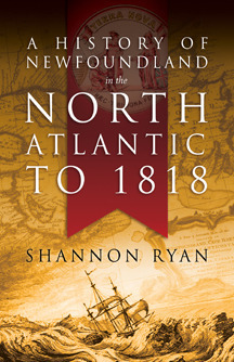 A History of Newfoundland in the North Atlantic to 1818 by Shannon Ryan ...