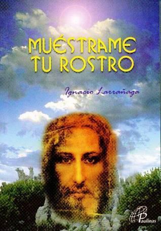 Múestrame tu rostro: Hacia la intimidad con Dios by Ignacio Larrañaga ...