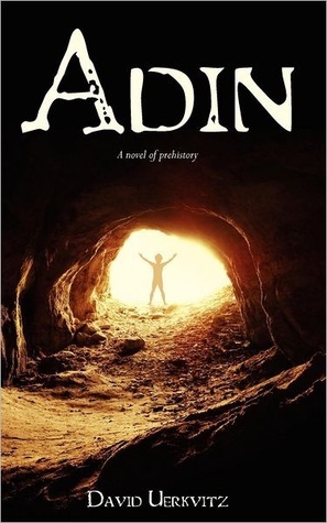 Adin: A novel of Prehistory by David Uerkvitz | Goodreads