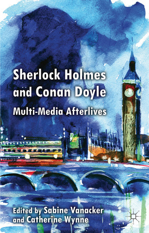 Sherlock Holmes and Conan Doyle: Multi-Media Afterlives by Sabine ...