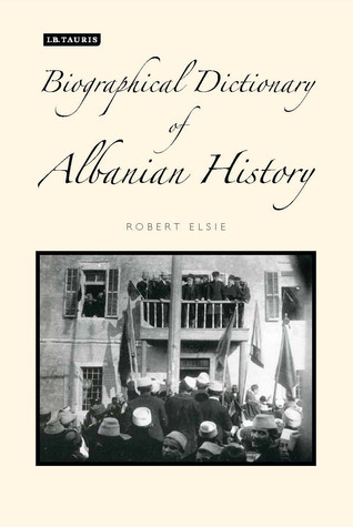 A Biographical Dictionary of Albanian History by Robert Elsie | Goodreads