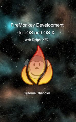 FireMonkey Development for iOS and OS X with Delphi XE2 by Graeme Chandler | Goodreads