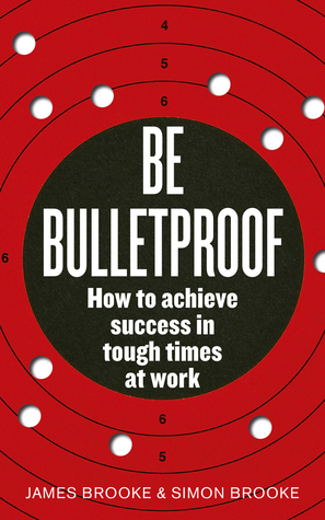 Be Bulletproof: How to Achieve Success in Tough Times at Work by James ...