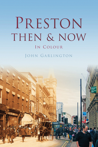 Preston Then & Now by John Garlington | Goodreads