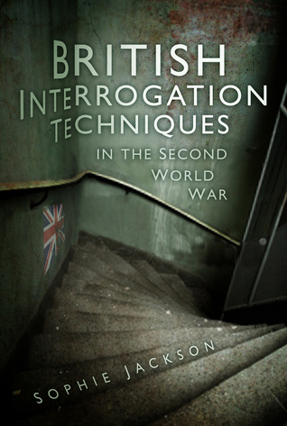British Interrogation Techniques in the Second World War by Sophie ...