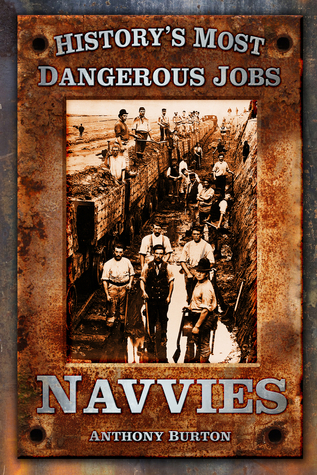 Navvies (History's Most Dangerous Jobs) by Anthony Burton | Goodreads