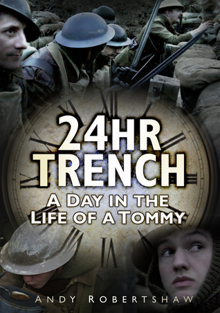 24hr Trench: A Day in the Life of a Frontline Tommy by Andrew ...