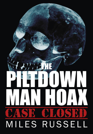 The Piltdown Man Hoax: Case Closed by Miles Russell | Goodreads