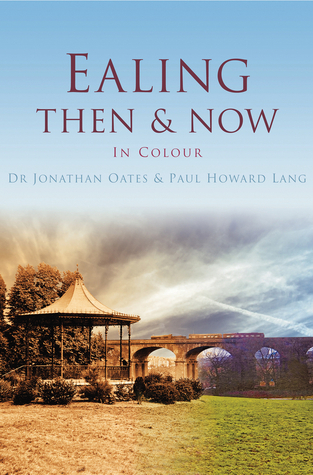 Ealing Then & Now: In Colour by Jonathan Oates | Goodreads