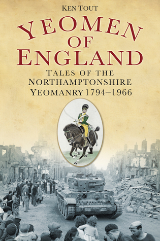 Yeomen of England: Tales of the Northamptonshire Yeomanry 1794-1966 by ...