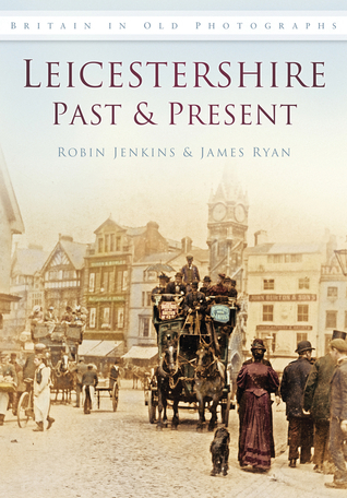 Leicestershire Past & Present by Robin Jenkins | Goodreads