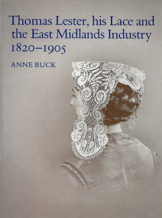 Thomas Lester, His Lace and the East Midlands Industry 1820-1905 by ...