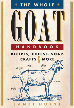 The Whole Goat Handbook: Recipes, Cheese, Soap, Crafts & More by Janet ...