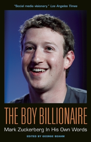 The Boy Billionaire: Mark Zuckerberg In His Own Words by George Beahm ...