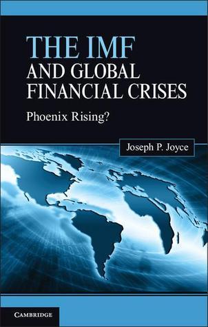 The IMF and Global Financial Crises: Phoenix Rising? by Joseph P. Joyce ...