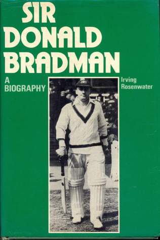 Sir Donald Bradman: A Biography by Irving Rosenwater | Goodreads