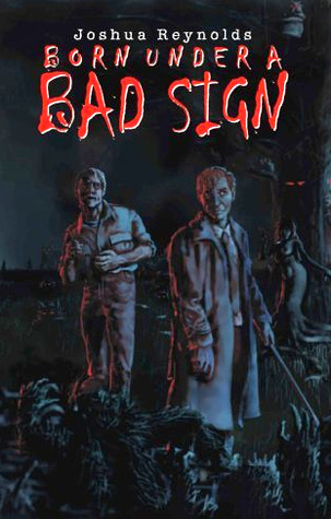 Born Under a Bad Sign by Joshua Reynolds | Goodreads