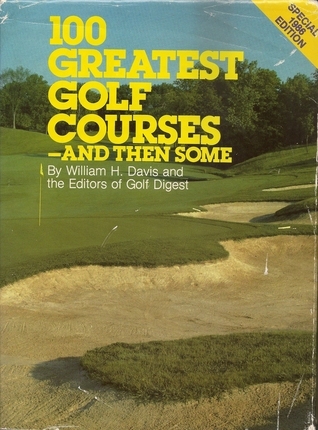 100 greatest golf courses--and then some by William H. Davis | Goodreads