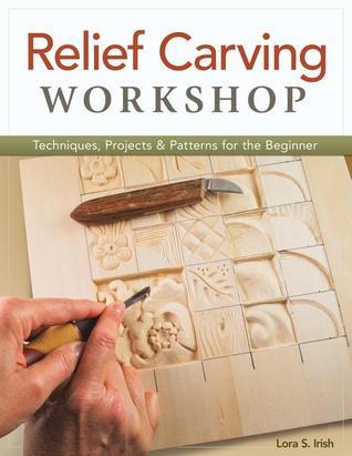 Relief Carving Workshop: Techniques, Projects & Patterns for the ...
