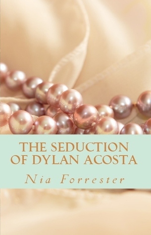 The Seduction of Dylan Acosta by Nia Forrester | Goodreads