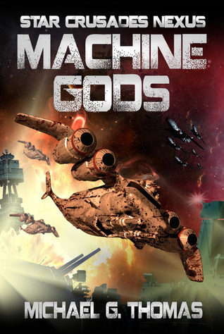 Machine Gods (Star Crusades Nexus, #2) by Michael G. Thomas | Goodreads