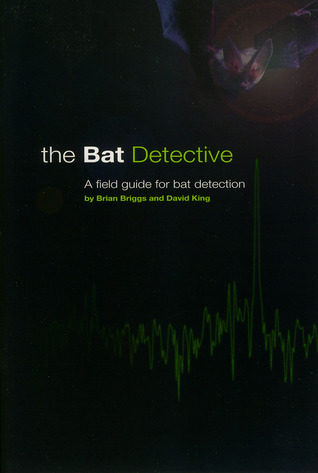 Bat Detective: A Field Guide for Bat Detection by Brian Briggs | Goodreads