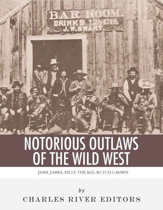 Notorious Outlaws of the Wild West: The Lives and Legacies of Jesse ...