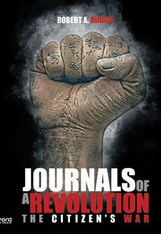 Journals of a Revolution: The Citizen's War by Robert A Binger | Goodreads