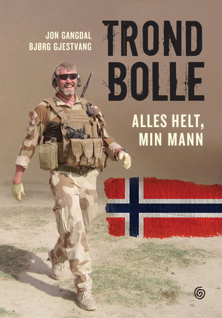Trond Bolle: Alles helt, min mann by Jon Gangdal | Goodreads