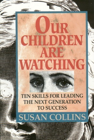 Our Children Are Watching: 10 Skills for Leading the Next Generation to ...