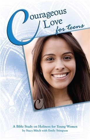 Courageous Love for Teens: A Bible Study on Holiness for Young Women by Stacy Mitch | Goodreads