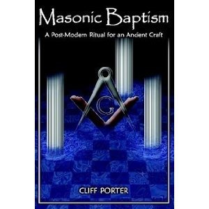 Masonic Baptism: A Post-Modern Ritual for an Ancient Craft by Cliff ...