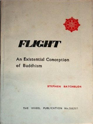 Flight: An Existential Conception of Buddhism by Stephen Batchelor ...