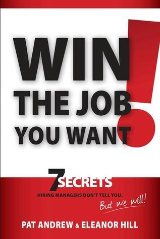 Win the Job You Want!: 7 Secrets Hiring Managers Don't Tell You, But We ...