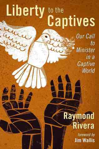 Liberty to the Captives: Our Call to Minister in a Captive World by ...