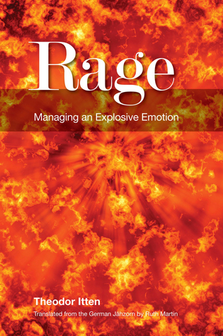 Rage: Managing an Explosive Emotion by Theodor Itten | Goodreads