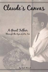 Claude's Canvas: A great Father Through the Eyes of His Son by Mark ...