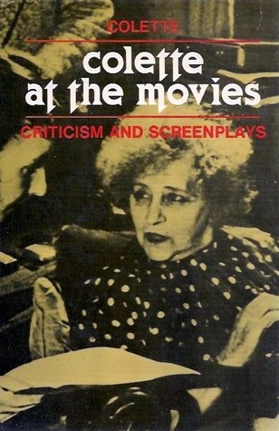 Colette at the movies: Criticism and screenplays by Colette | Goodreads